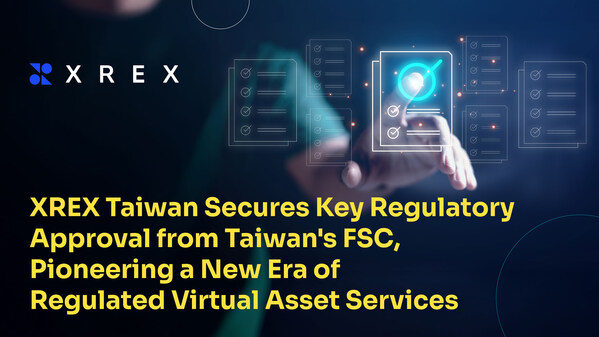 XREX Taiwan Secures Key Regulatory Approval From Taiwan's FSC, Pioneering A New Era Of Regulated ...